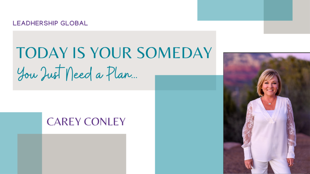 Today is Your Someday - You Just Need a Plan - LeadHERship Global